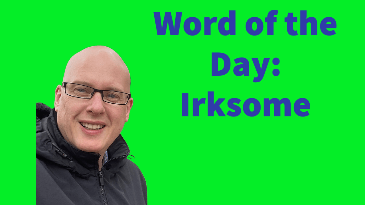 word of the day: irksome - Ben Gooderham