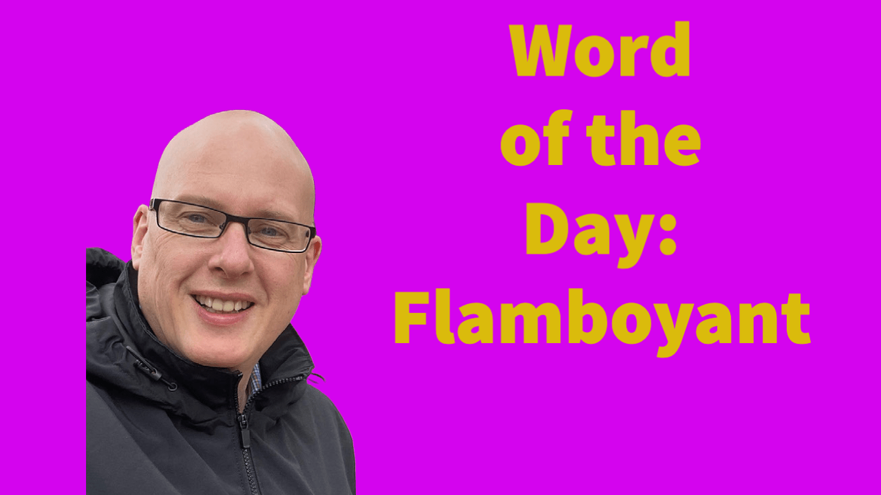 word of the day: flamboyant - Ben Gooderham