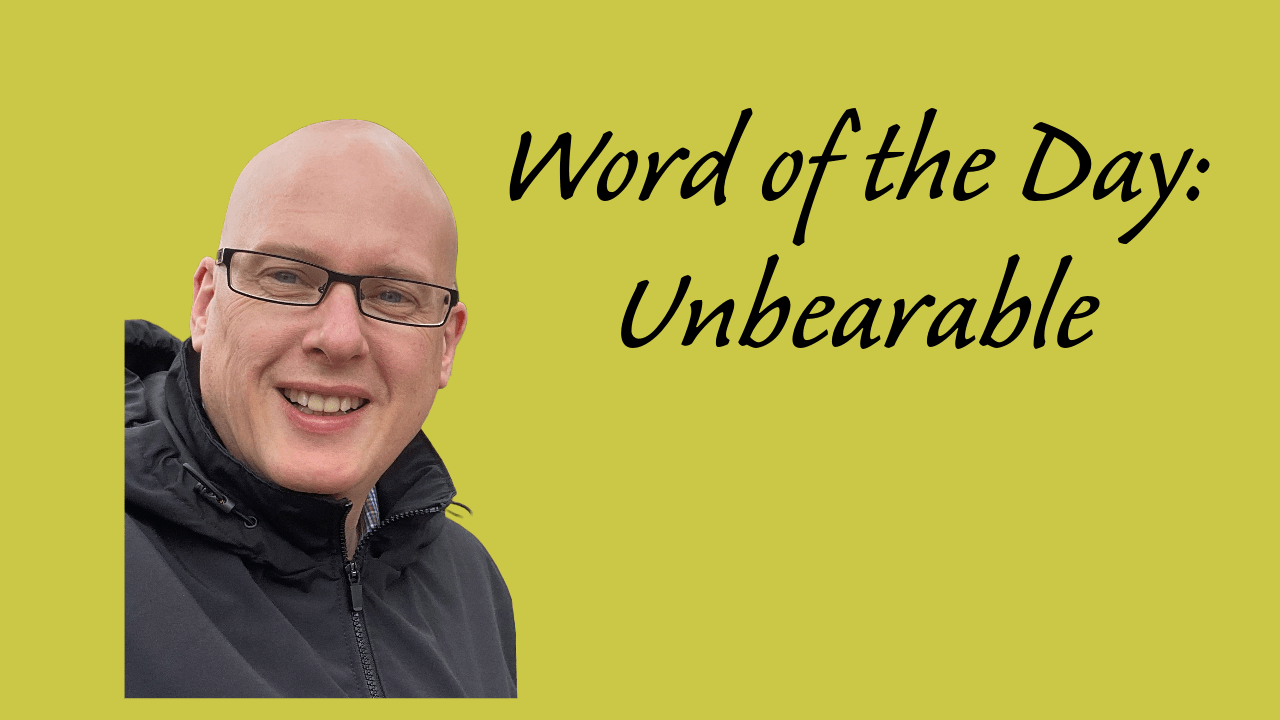 word of the day: unbearable - Ben Gooderham