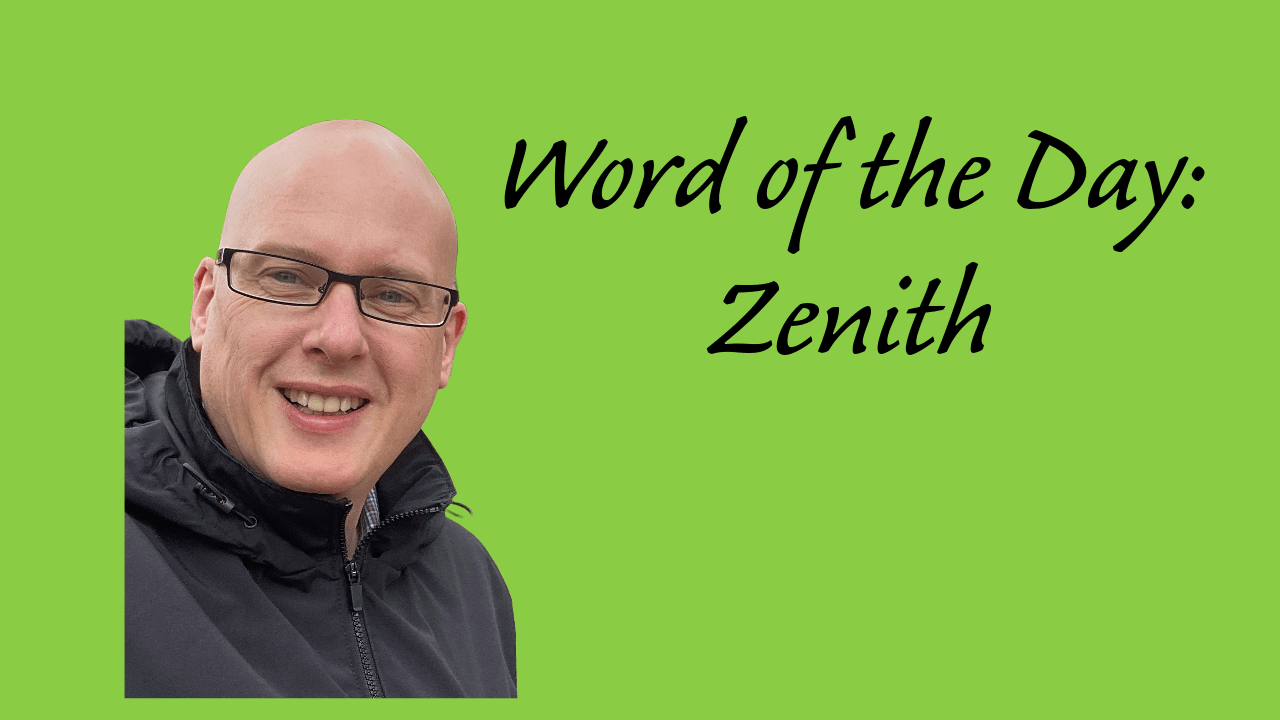 word of the day: zenith - Ben Gooderham