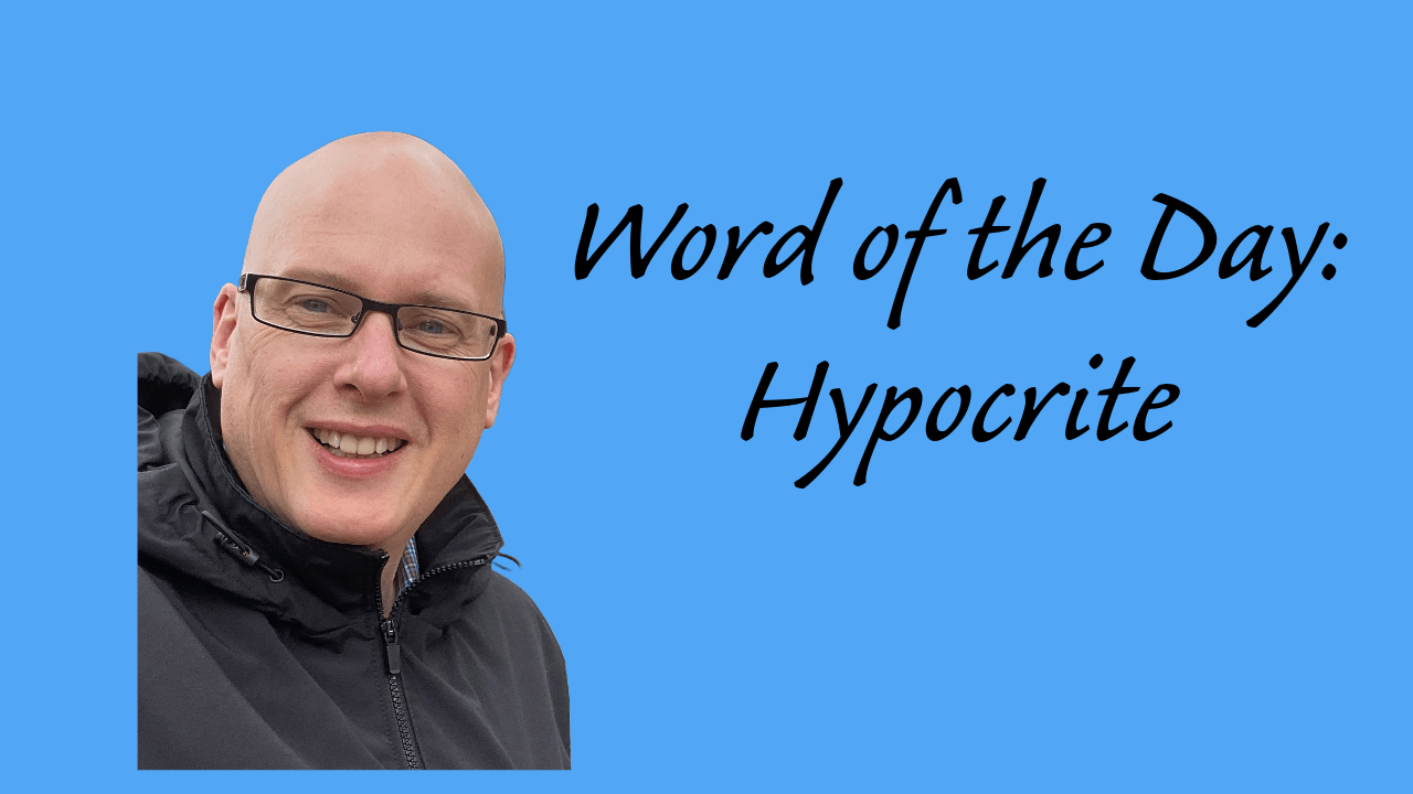 word of the day: hypocrite - Ben Gooderham