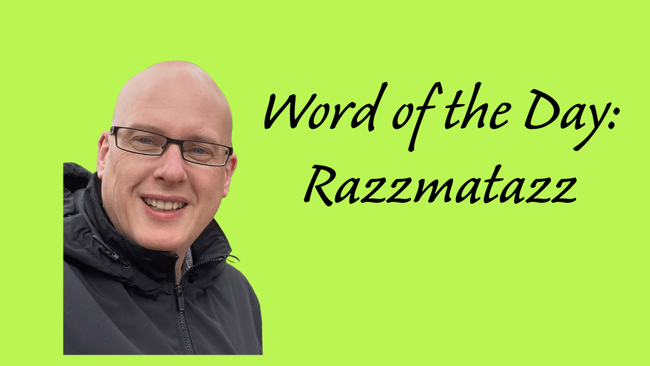 word of the day: razzmatazz - Ben Gooderham