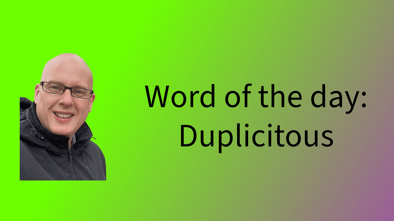 word of the day: duplicitous - Ben Gooderham