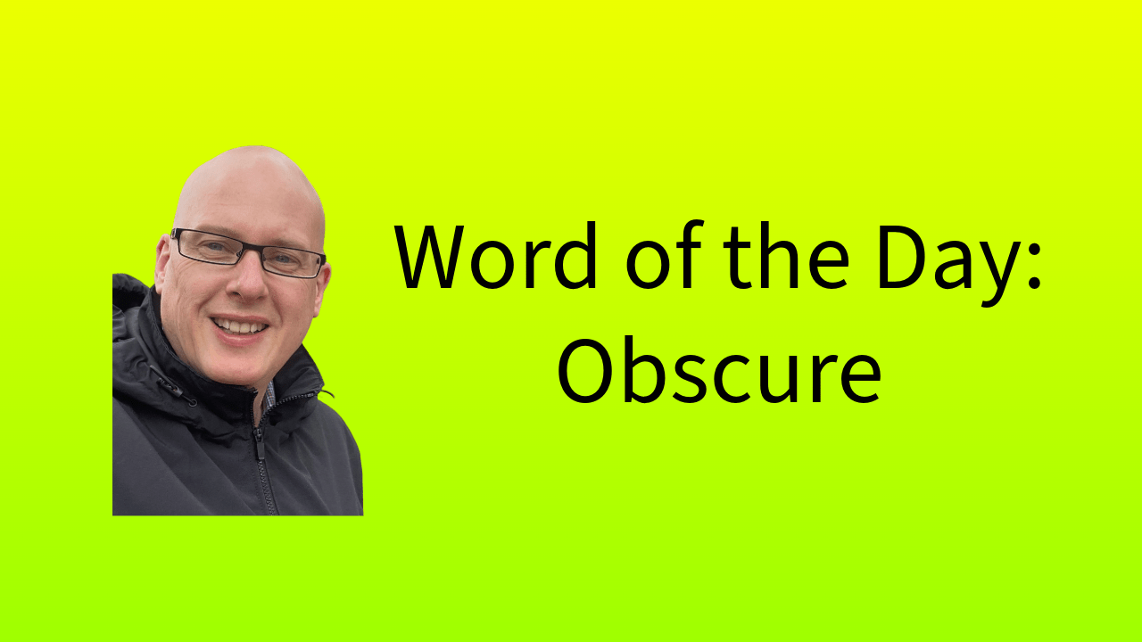 word of the day: obscure - Ben Gooderham