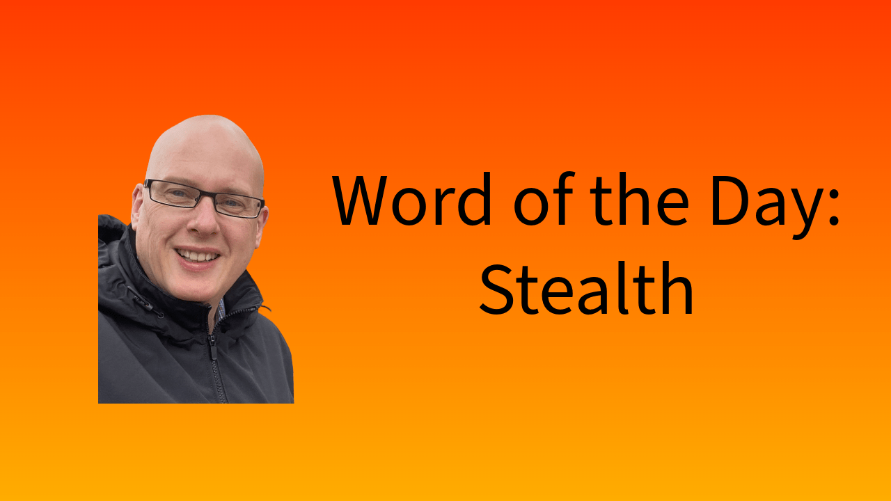word of the day: stealth - Ben Gooderham
