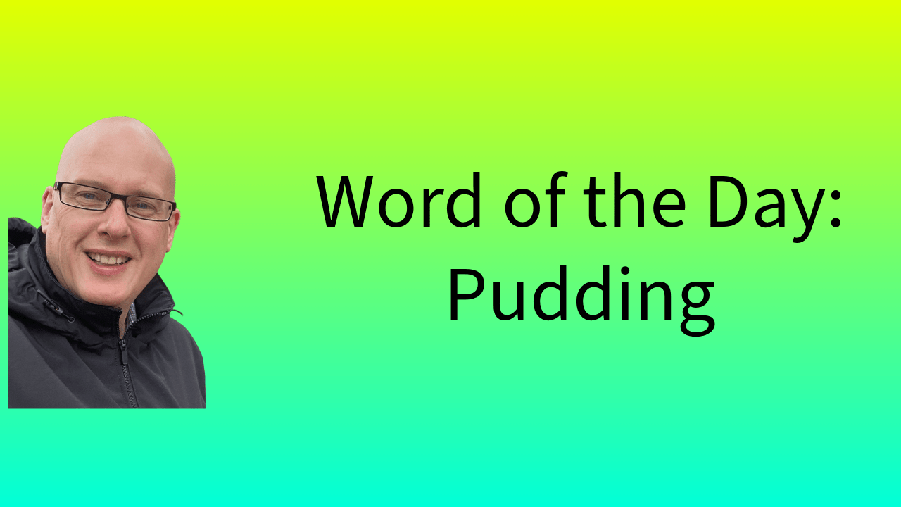 word of the day: pudding - Ben Gooderham