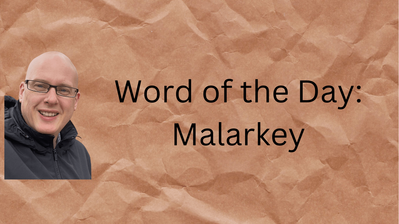 word of the day: malarkey - Ben Gooderham