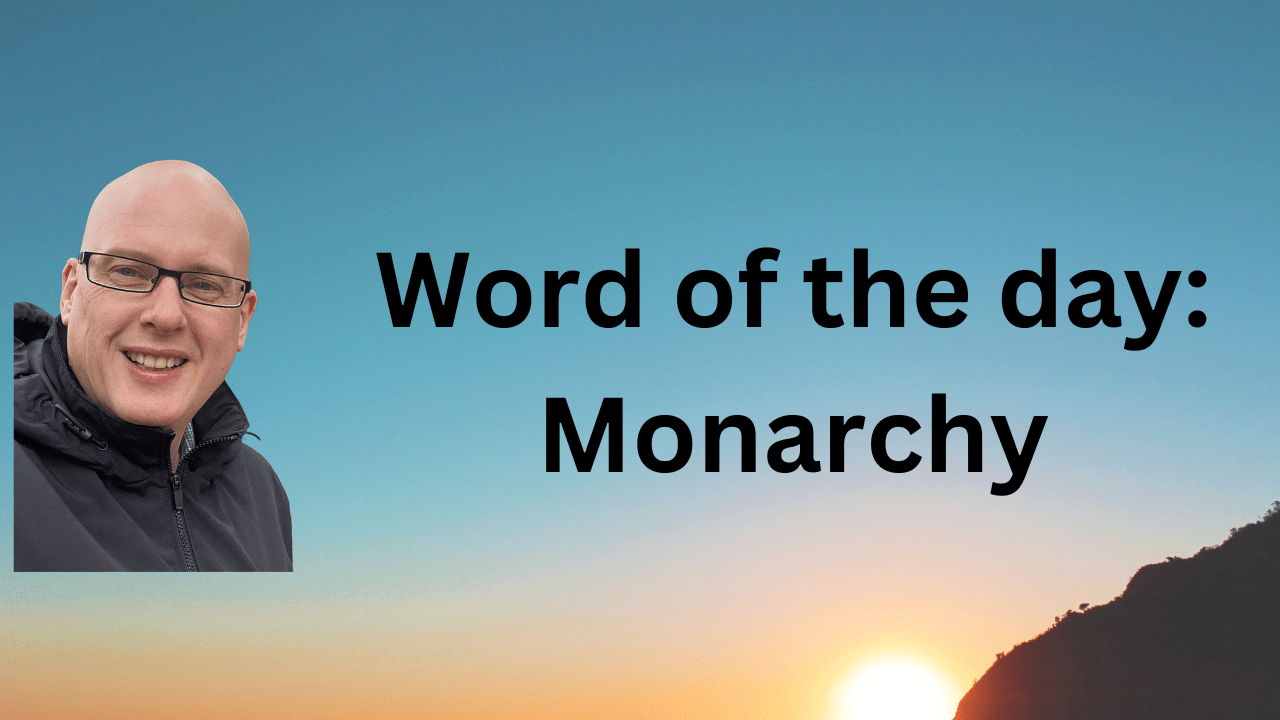 word of the day: monarchy - Ben Gooderham