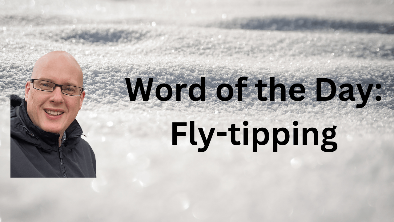 word of the day: fly-tipping - Ben Gooderham
