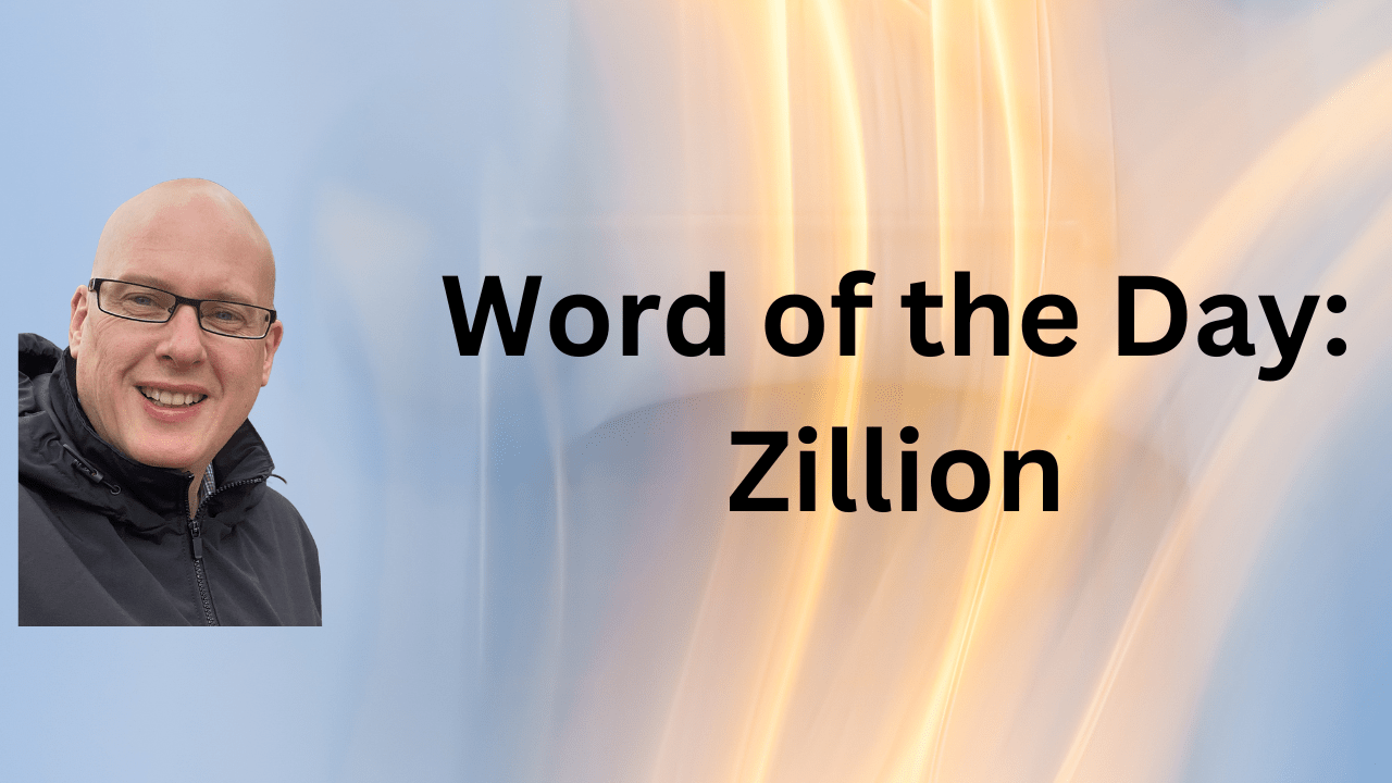 word of the day: zillion - Ben Gooderham