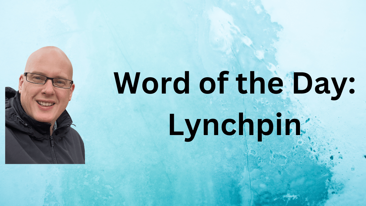 word of the day: lynchpin - Ben Gooderham
