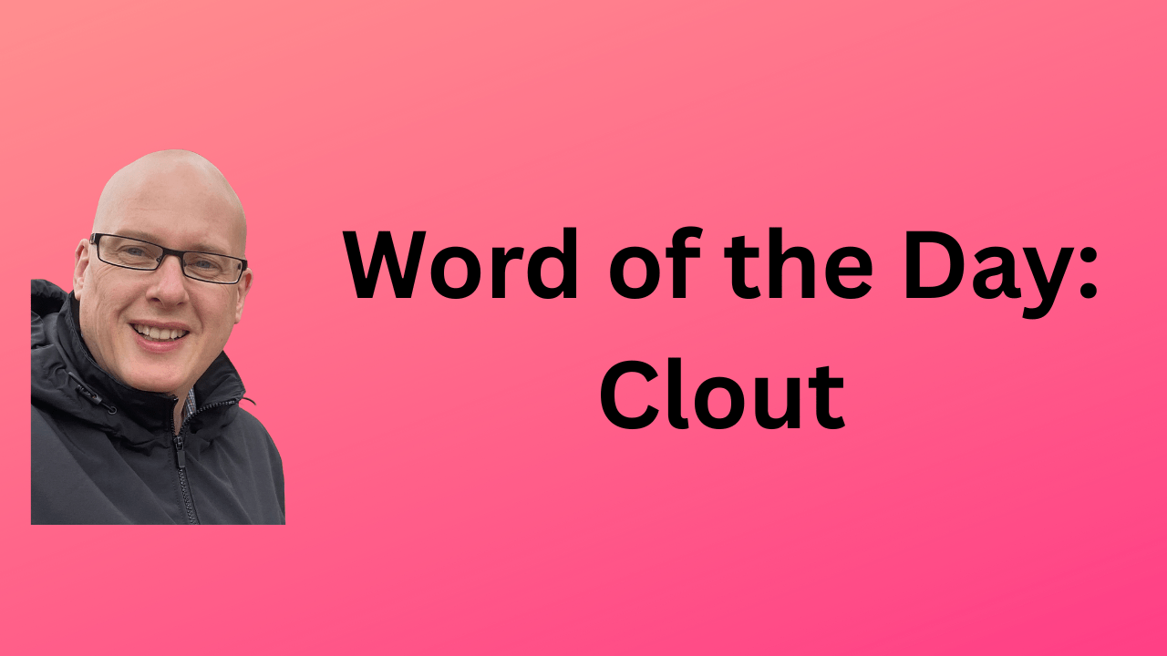 word of the day: clout - Ben Gooderham