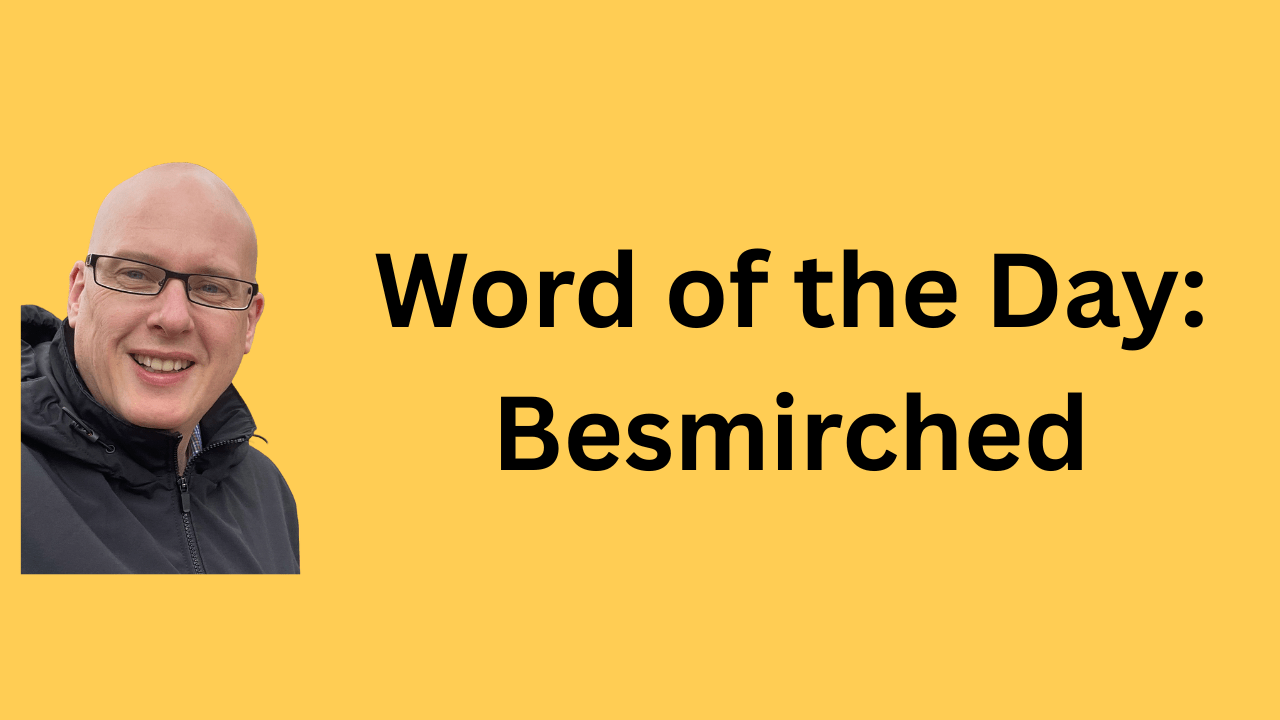 word of the Day: besmirched - Ben Gooderham