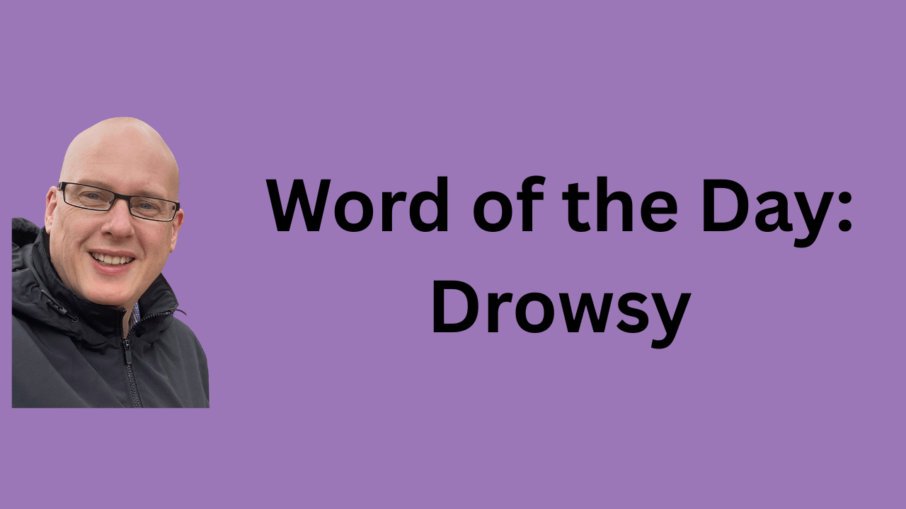 word of the day: drowsy - Ben Gooderham